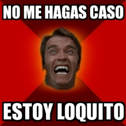 Meme Arnold - no me hagas caso estoy loquito - 20279599