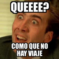 Meme No me digas - queeee? como que no hay viaje - 20283753