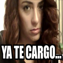Meme Personalizado - ya te cargo... - 20290690