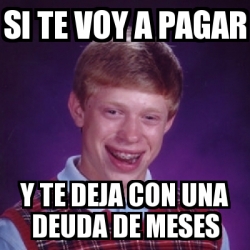Meme Bad Luck Brian - Si te voy a pagar Y te deja con una deuda de ...