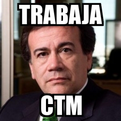 Meme Personalizado - trabaja ctm - 20030120