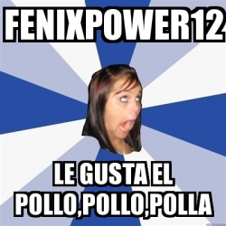 Meme Annoying Facebook Girl - Fenixpower12 le gusta el pollo,pollo ...