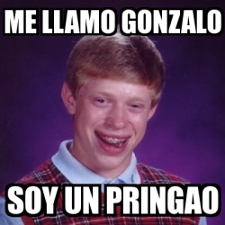 Meme Bad Luck Brian - Me llamo gonzalo soy un pringao - 20308773