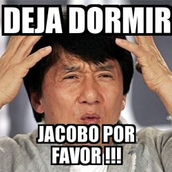 Meme Jackie Chan - Deja dormir Jacobo por favor !!! - 20324084