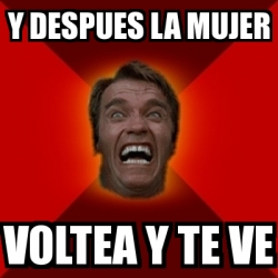 Meme Arnold - Y DESPUES LA MUJER VOLTEA y te ve - 20324840