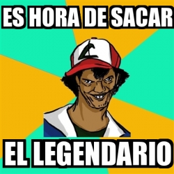 Meme Ash Pedreiro - Es hora de sacar El legendario - 20326279