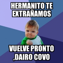 Meme Bebe Exitoso - Hermanito te extraÃ±amos Vuelve pronto ,dairo covo ...