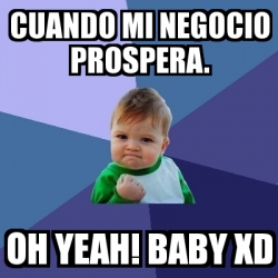 Meme Bebe Exitoso - Cuando mi negocio prospera. Oh yeah! baby xD - 20347095