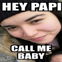 Meme Personalizado - Hey papi Call me baby - 20349353
