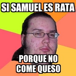 Meme Friki - si samuel es rata porque no come queso - 20350571