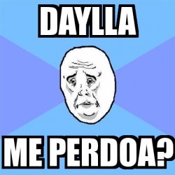 Meme Okay Guy - Daylla me perdoa? - 20368899