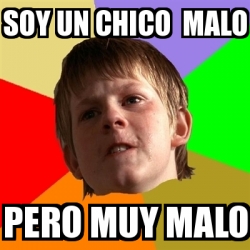 Meme Chico Malo - soy un chico malo pero muy malo - 20371518