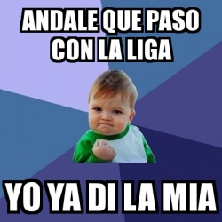 Meme Bebe Exitoso - andale que paso con la liga yo ya di la mia - 20381189