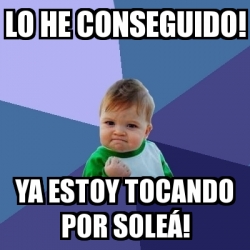 Meme Bebe Exitoso - Lo he conseguido! Ya estoy tocando por soleÃ ...
