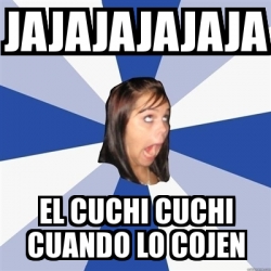 Meme Annoying Facebook Girl - jajajajajaja el cuchi cuchi cuando lo ...