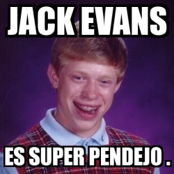 Meme Bad Luck Brian - jack evans es super pendejo . - 20043385