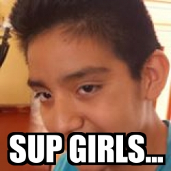 Meme Personalizado - Sup Girls... - 20406734