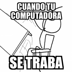 Meme Desk Flip Rage Guy - cuando tu computadora se traba - 20428039