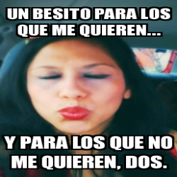 Meme Personalizado - Un besito para los que me quieren... Y para los ...