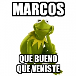 Meme Kermit the frog - Marcos Que bueno que veniste - 20439025