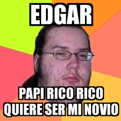 Meme Friki - edgar papi rico rico quiere ser mi novio - 20445112