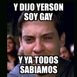 Meme crying peter parker - y dijo yerson soy gay y ya todos sabiamos ...