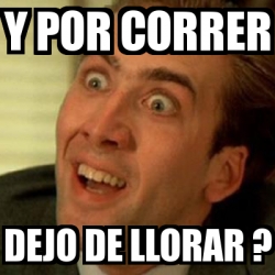 Meme No me digas - y por correr dejo de llorar ? - 20448334