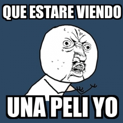 Meme Y U No - QUE ESTARE VIENDO UNA PELI YO - 20449585