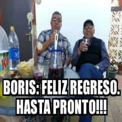 Meme Personalizado - Boris: feliz regreso. Hasta pronto!!! - 20452516