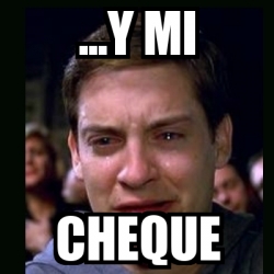 Meme crying peter parker - ...y mi cheque - 20459670