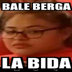 Meme Personalizado - BALE BERGA LA BIDA - 20462781