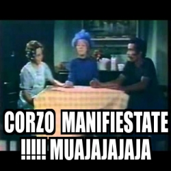 Meme Personalizado - corzo manifiestate !!!!! muajajajaja - 20463253