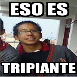 Meme Personalizado - Eso es tripiante - 20463637