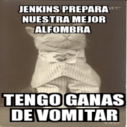Meme Personalizado - JENKINS PREPARA NUESTRA MEJOR ALFOMBRA TENGO GANAS ...