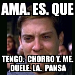 Meme crying peter parker - Ama. Es. Que Tengo. Chorro y. Me. Duele. La ...
