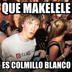 Meme Sudden Realization Ralph - que makelele es colmillo Blanco - 20485667