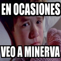 Meme Personalizado - en ocasiones veo a minerva - 20494769