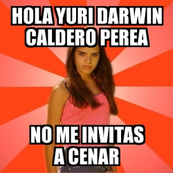 Meme Jealous Girl - Hola yuri darwin caldero perea No me invitas a ...