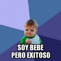 Meme Bebe Exitoso - Soy bebe pero exitoso - 20516464