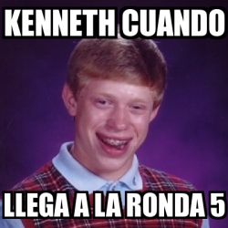 Meme Bad Luck Brian - kenneth cuando llega a la ronda 5 - 20517368