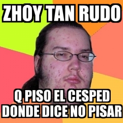 Meme Friki - Zhoy tan rudo Q Piso el cesped donde dice no pisar - 20522304