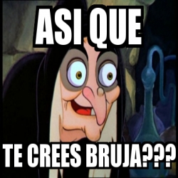 Meme Personalizado - asi que te crees bruja??? - 20525037