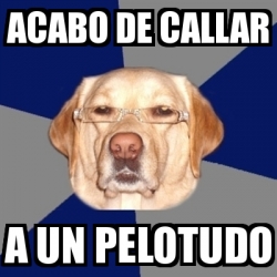 Meme Perro Racista - acabo de callar a un pelotudo - 20525992