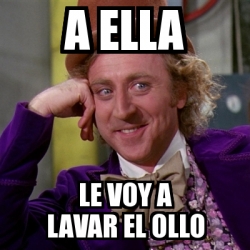 Meme Willy Wonka - a ella le voy a lavar el ollo - 20538216