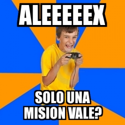 Meme Annoying Gamer Kid - aleeeeex solo una mision vale? - 20542445