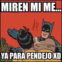Meme Batman slaps Robin - miren mi me... ya para pendejo xd - 20571449