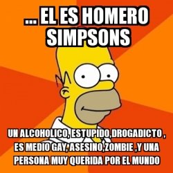 Meme Homer - ... el es homero simpsons un alcoholico, estupido ...