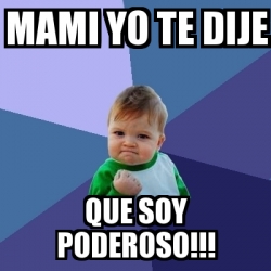 Meme Bebe Exitoso - Mami yo te dije que soy poderoso!!! - 20573023