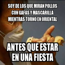 Meme Personalizado - soy de los que miran pollos con gafas y mascarilla ...