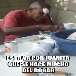Meme Personalizado - Esta va por juanita que se hace mucho del rogar ...